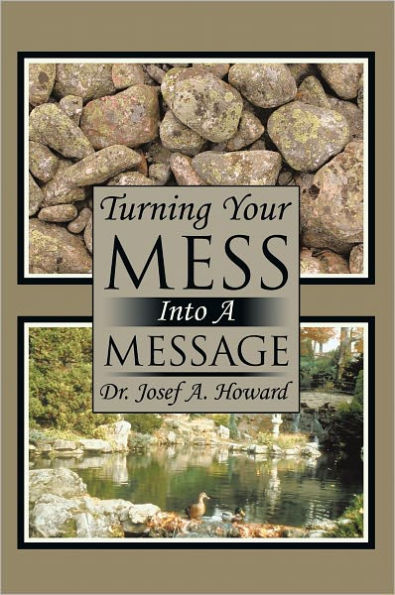 Turning Your Mess into a Message by Josef A. Howard | eBook | Barnes ...