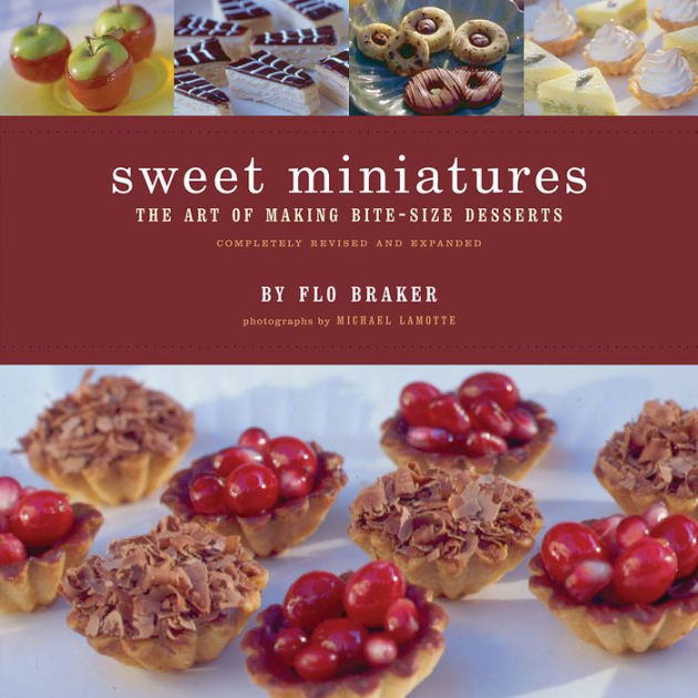 Sweet Miniatures: The Art of Making Bite-Size Desserts by Flo Braker ...