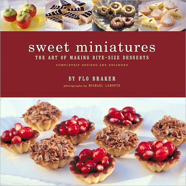 Sweet Miniatures: The Art of Making Bite-Size Desserts by Flo Braker ...