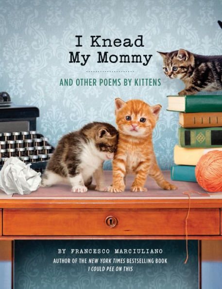 I Knead My Mommy: And Other Poems by Kittens (Funny Book About Cats ...