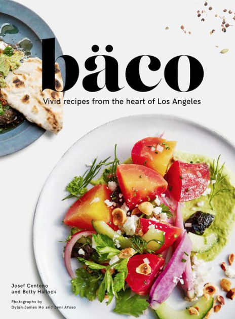 Baco: Vivid Recipes from the Heart of Los Angeles (California Cookbook ...