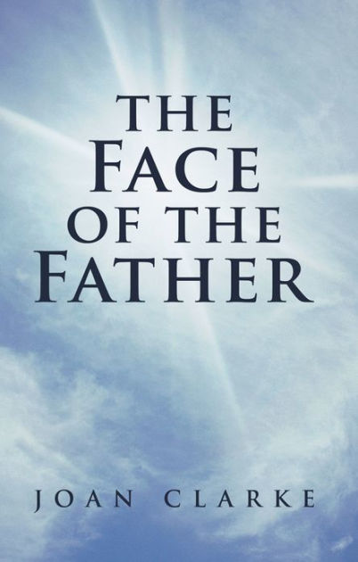 The Face of the Father by Joan Clarke | eBook | Barnes & Noble®