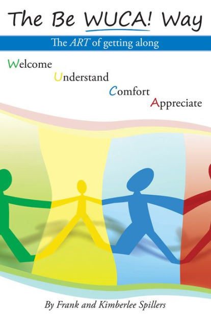 The Be WUCA! Way: The ART of getting along by Frank; Kimberlee Spillers ...