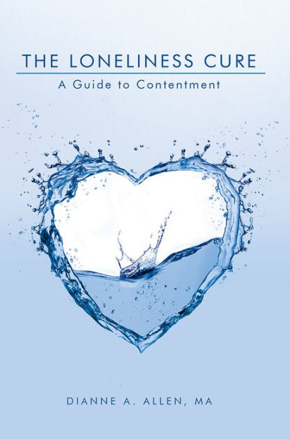 The Loneliness Cure: A Guide to Contentment by Dianne A. Allen, MA ...