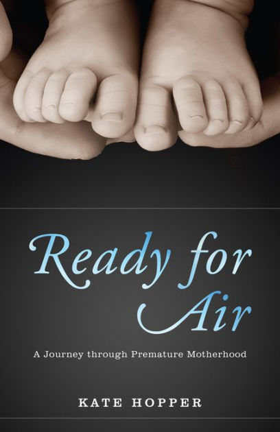 Ready for Air: A Journey through Premature Motherhood by Kate Hopper ...