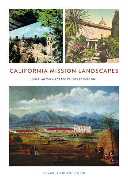 California Mission Landscapes: Race, Memory, and the Politics of ...