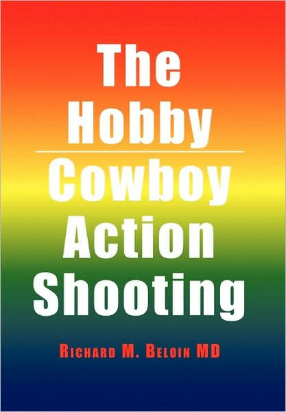 The Hobby/Cowboy Action Shooting by Richard M. MD Beloin, Paperback ...
