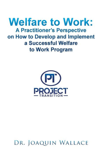 Welfare to Work: a Practitioner's Perspective on How to Develop and ...