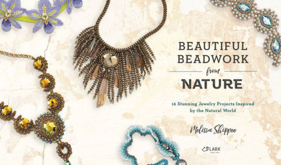 Beautiful Beadwork from Nature: 16 Stunning Jewelry Projects Inspired ...