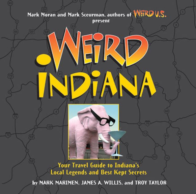 Weird Indiana: Your Travel Guide to Indiana's Local Legends and Best ...