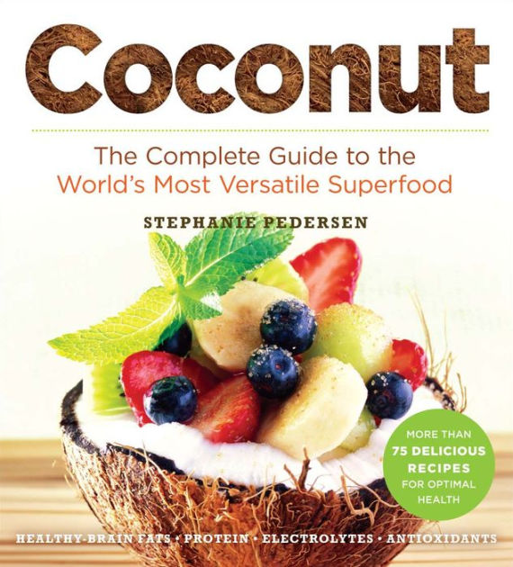 Coconut: The Complete Guide to the World's Most Versatile Superfood by ...