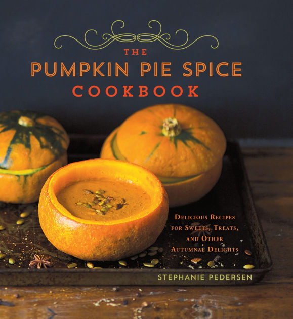 The Pumpkin Pie Spice Cookbook: Delicious Recipes for Sweets, Treats ...