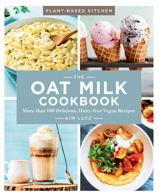 The Oat Milk Cookbook: More than 100 Delicious, Dairy-free Vegan ...