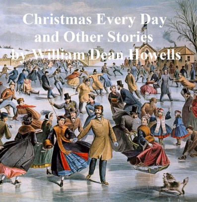 Christmas Every Day and Other Stories Told to Children by William Dean ...