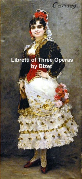 Libretti of Classic Operas, three operas by Bizet in the original ...