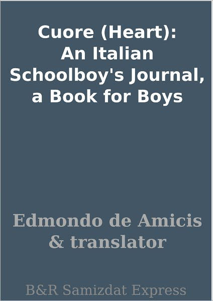 Cuore (Heart): An Italian Schoolboy's Journal, a Book for Boys by ...