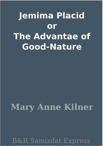 Jemima Placid or The Advantae of Good-Nature by Mary Anne Kilner ...