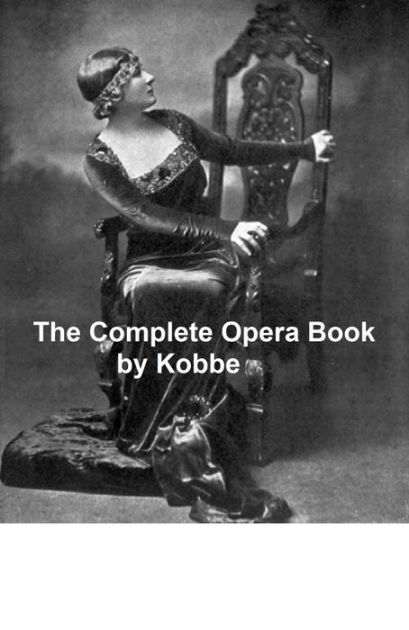The Complete Opera Book (Illustrated) by Gustav Kobbe | eBook | Barnes ...