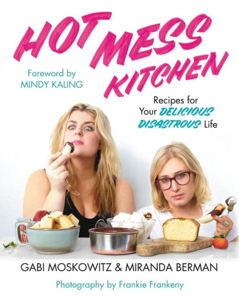 Hot Mess Kitchen: Recipes for Your Delicious Disastrous Life by Gabi ...