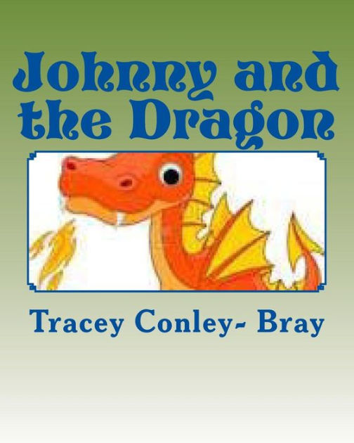 Johnny and the Dragon: The Mighty Dragon Slayer by Tracey Conley Bray ...