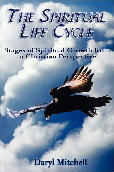 The Spiritual Life Cycle: Stages of Spiritual Growth from a Christian ...