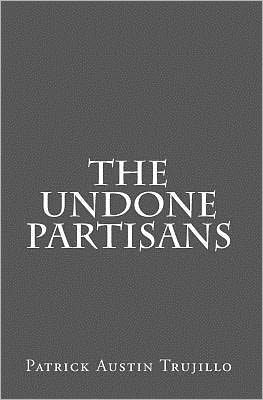 The Undone Partisans by Patrick Austin Trujillo, Paperback | Barnes ...