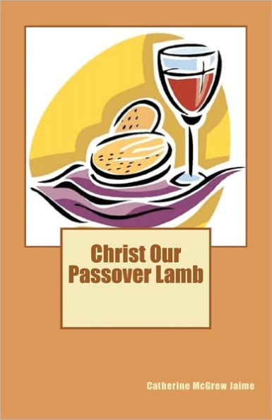 Christ Our Passover Lamb by Catherine McGrew Jaime, Paperback | Barnes & Noble®