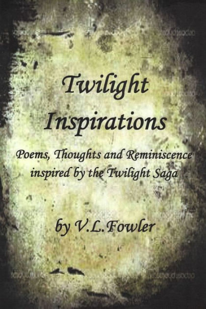 Twilight Inspirations: Poems,Thoughts and Reminiscence Inspired By the ...