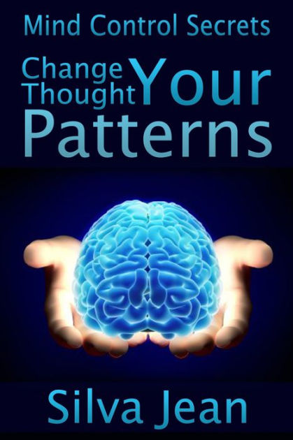 Change Your Thought Patterns: Mind Control Secrets by Silva JD Jean ...