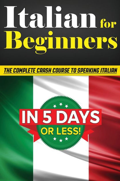 Italian for Beginners: The COMPLETE Crash Course to Speaking Basic ...
