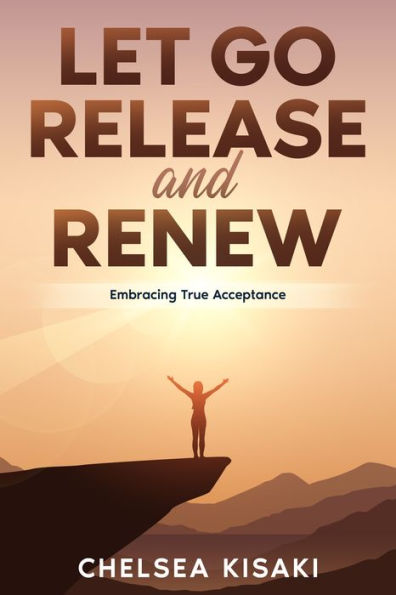 Let Go, Release and Renew: Embracing True Acceptance by Chelsea Kisaki | eBook | Barnes & Noble®