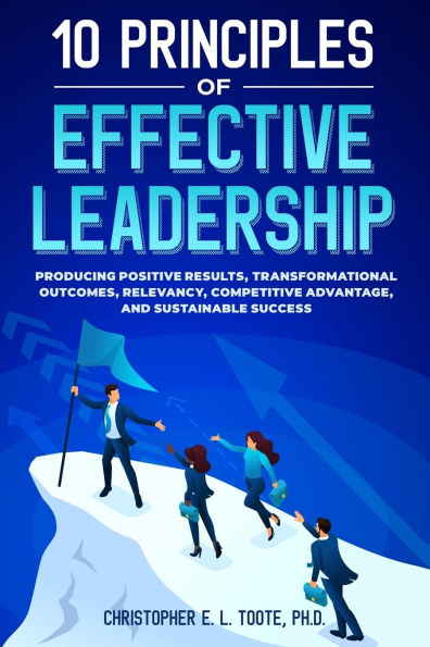 10 Principles of Effective Leadership: Producing Positive Results ...