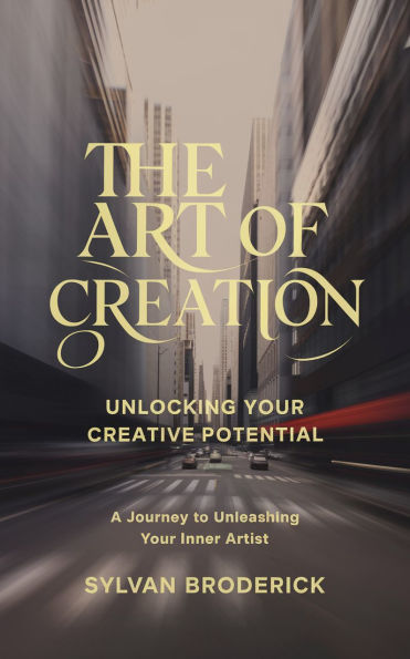 The Art of Creation: Unlocking Your Creative Potential by Sylvan Broderick | eBook | Barnes & Noble®