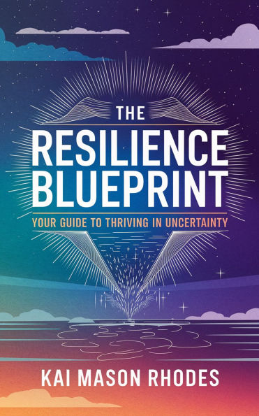 The Resilience Blueprint: Your Guide to Thriving in Uncertainty by Kai ...
