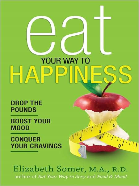 Eat Your Way to Happiness: 10 Diet Secrets to Improve Your Mood, Curb ...
