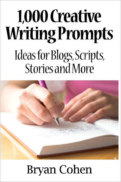 1,000 Creative Writing Prompts: Ideas for Blogs, Scripts, Stories and ...