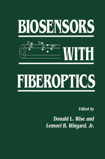 Biosensors with Fiberoptics / Edition 1 by Jr. Wingard, Donald L. Wise ...