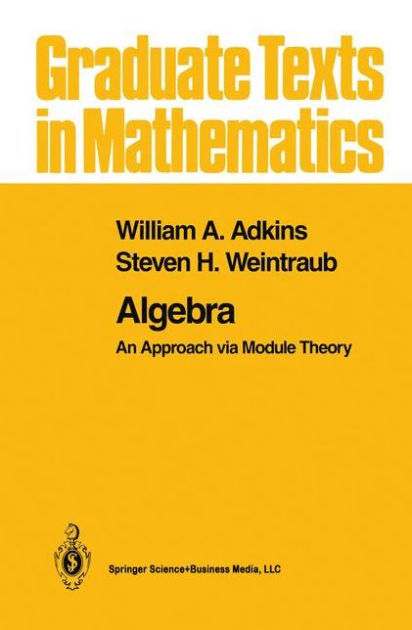 Algebra: An Approach via Module Theory by William A. Adkins, Steven H ...