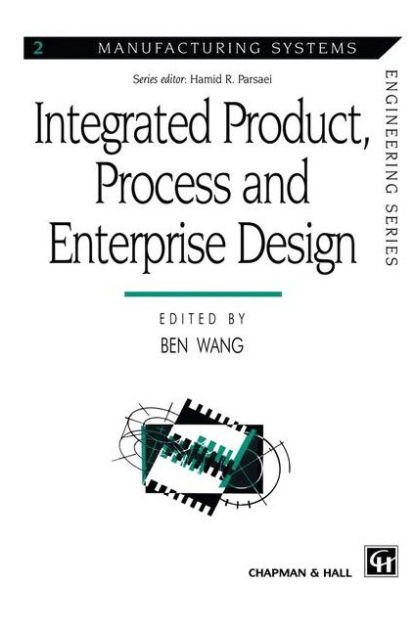 Integrated Product, Process and Enterprise Design by Ben Wang ...