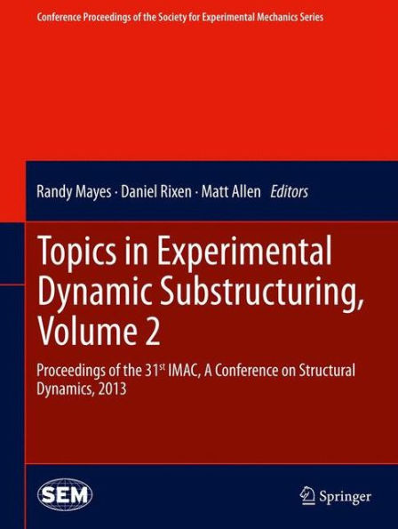 Topics in Experimental Dynamic Substructuring, Volume 2: Proceedings of the 31st IMAC, A ...