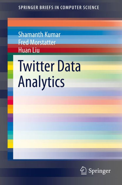 Twitter Data Analytics by Shamanth Kumar, Fred Morstatter, Huan Liu ...