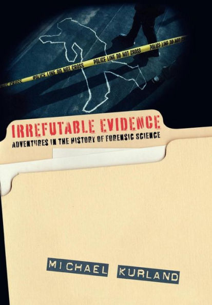 Irrefutable Evidence: A History of Forensic Science by Michael Kurland | eBook | Barnes & Noble®