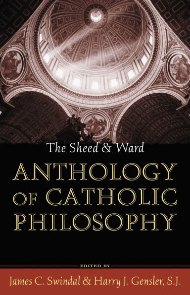 The Sheed and Ward Anthology of Catholic Philosophy by James C. Swindal ...