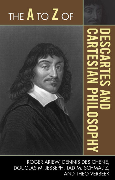 The A to Z of Descartes and Cartesian Philosophy by Roger Ariew ...