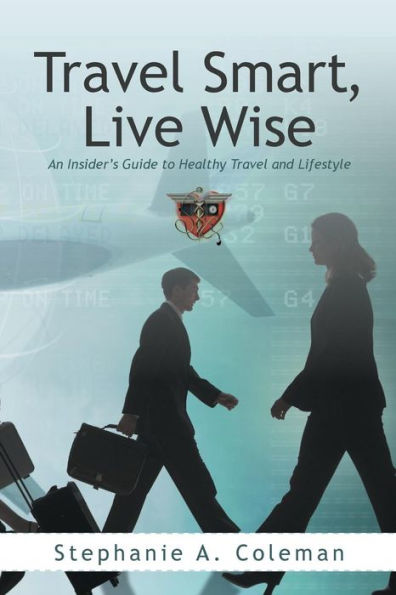 Travel Smart, Live Wise: An Insider's Guide to Healthy Travel and ...