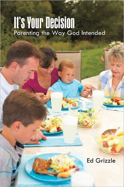 It's Your Decision: Parenting the Way God Intended by Ed Grizzle ...
