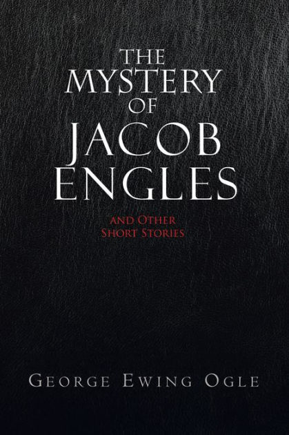 The Mystery of Jacob Engles: And Other Short Stories by George Ewing ...
