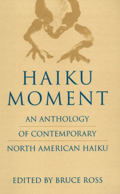 Haiku Moment: An Anthology of Contemporary North American Haiku by ...
