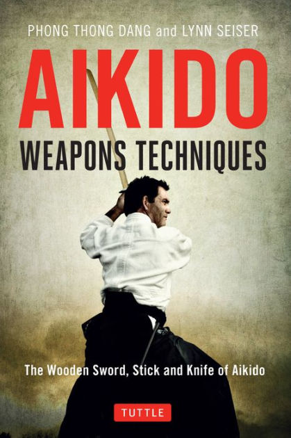 Aikido Weapons Techniques: The Wooden Sword, Stick, and Knife of Aikido ...