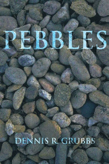 PEBBLES by DENNIS R. GRUBBS | eBook | Barnes & Noble®